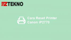 2 Cara Reset Printer Canon iP2770 dan iP2700 Terbaru