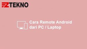 3 Cara Remote HP Android dari PC atau Laptop [100% Work!]