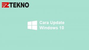 Cara Update Windows 10 Terbaru Paling Mudah dan Cepat
